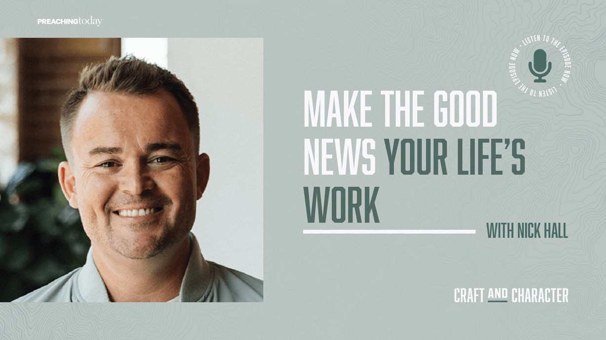 Make the Good News Your Life's Work with Nick Hall | Preaching Today